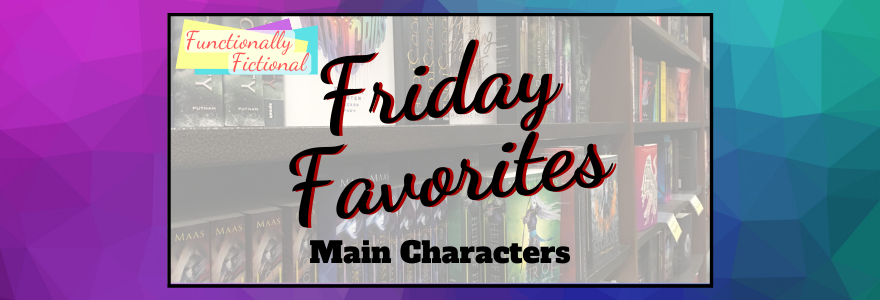 Friday Favorites: Main Characters – Functionally Fictional