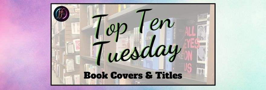 Top Ten Tuesday: Book Covers and Titles – Functionally Fictional